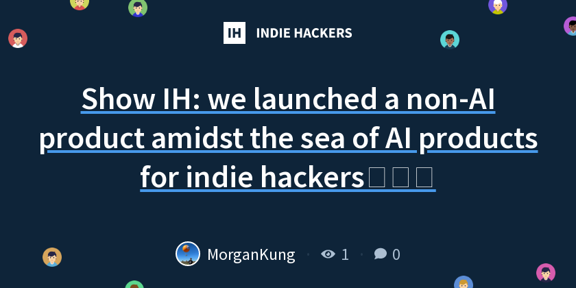 Show IH: we launched a non-AI product amidst the sea of AI products for indie hackers🚀🚀🚀 - Indie ...