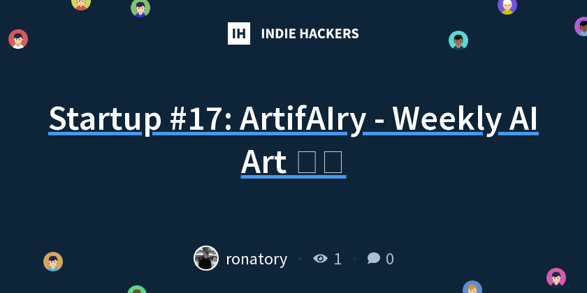 Startup #17: ArtifAIry - Weekly AI Art 🎨🤖 - Indie Hackers