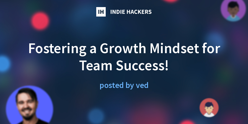 Fostering a Growth Mindset for Team Success! - Indie Hackers