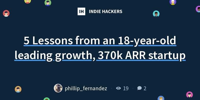 5 Lessons from an 18-year-old leading growth, 370k ARR startup - Indie Hackers