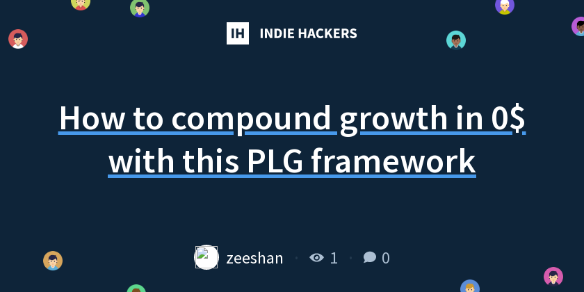 How to compound growth in 0$ with this PLG framework - Indie Hackers