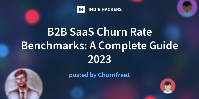 B2B SaaS Churn Rate Benchmarks: A Complete Guide 2023 - Indie Hackers