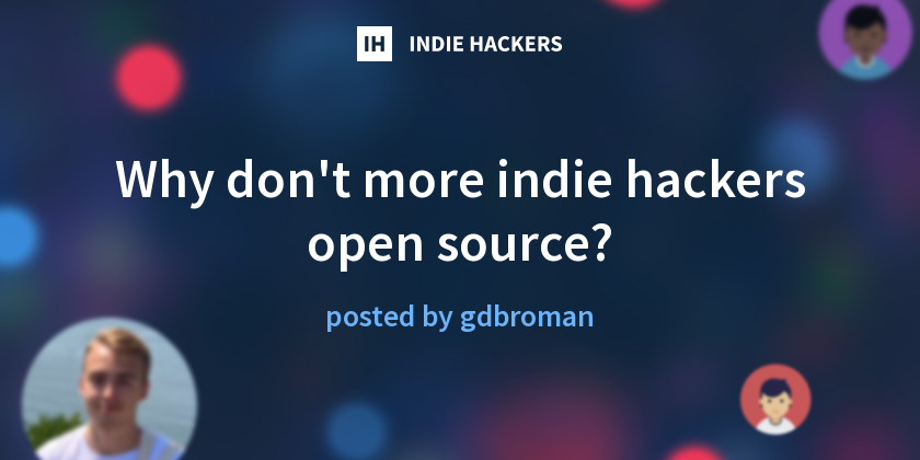 Why don't more indie hackers open source? - Indie Hackers