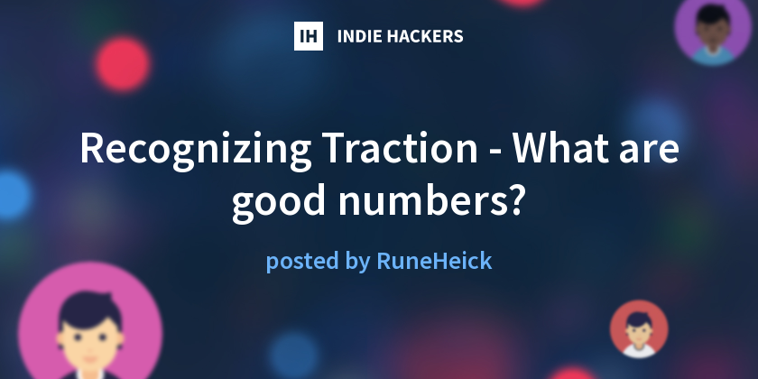 Recognizing Traction - What are good numbers? - Indie Hackers