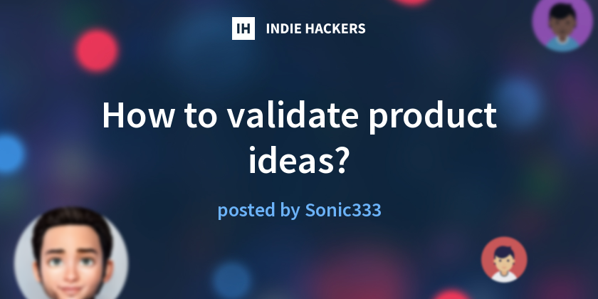 How to validate product ideas? - Indie Hackers