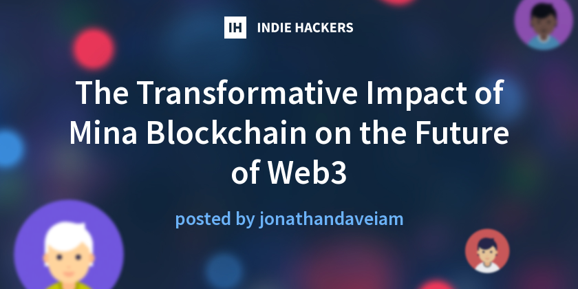 The Transformative Impact of Mina Blockchain on the Future of Web3 - Indie Hackers