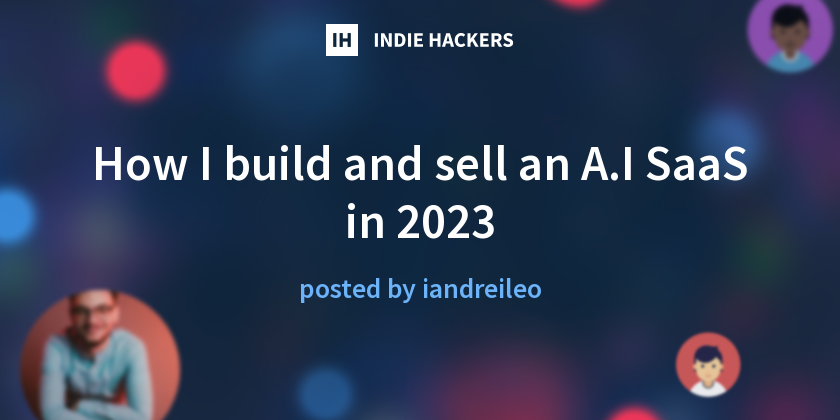 How I build and sell an A.I SaaS in 2023 - Indie Hackers