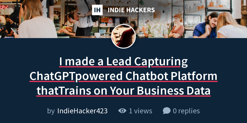 I made a Lead Capturing ChatGPTpowered Chatbot Platform thatTrains on Your Business Data - Indie ...