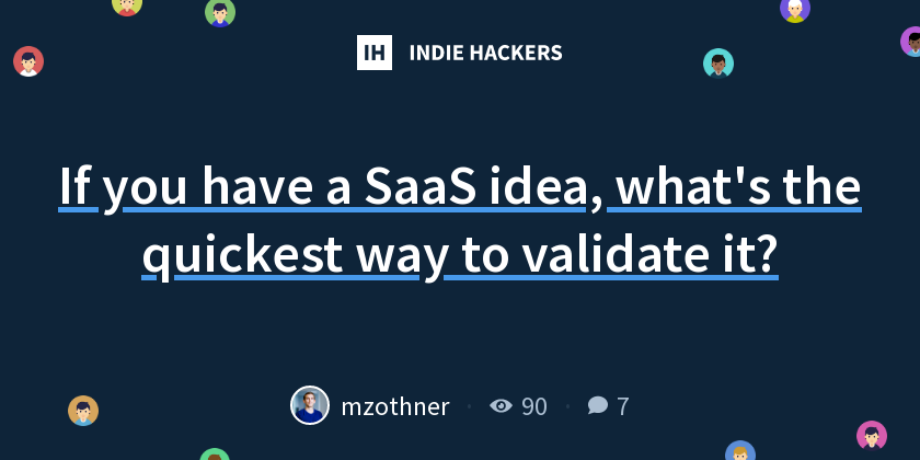 If you have a SaaS idea, what's the quickest way to validate it? - Indie Hackers