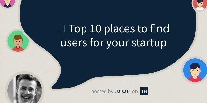 🚀 Top 10 places to find users for your startup - Indie Hackers