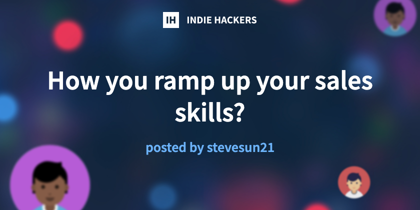 How you ramp up your sales skills? - Indie Hackers