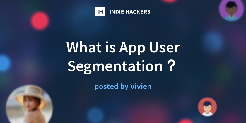 What is App User Segmentation？ - Indie Hackers
