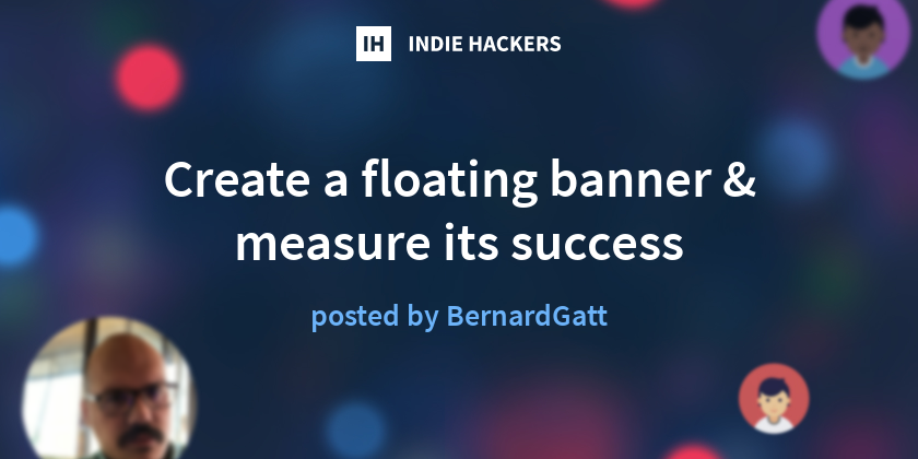 Create a floating banner & measure its success - Indie Hackers