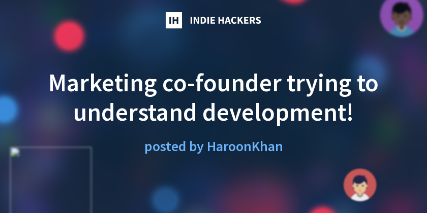 Marketing co-founder trying to understand development! - Indie Hackers
