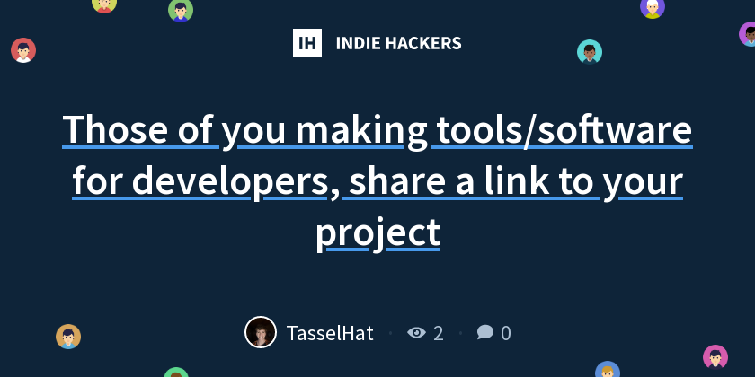 Those of you making tools/software for developers, share a link to your project - Indie Hackers