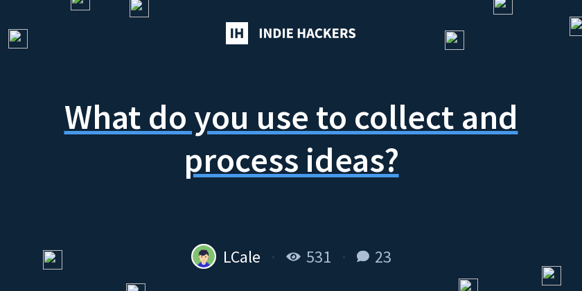 What do you use to collect and process ideas? - Indie Hackers