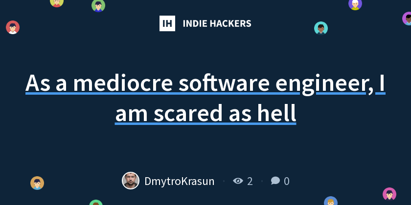 As a mediocre software engineer, I am scared as hell - Indie Hackers