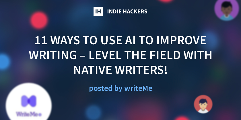 11 WAYS TO USE AI TO IMPROVE WRITING – LEVEL THE FIELD WITH NATIVE WRITERS! - Indie Hackers