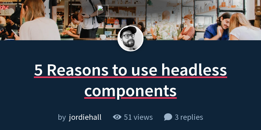 5 Reasons to use headless components - Indie Hackers