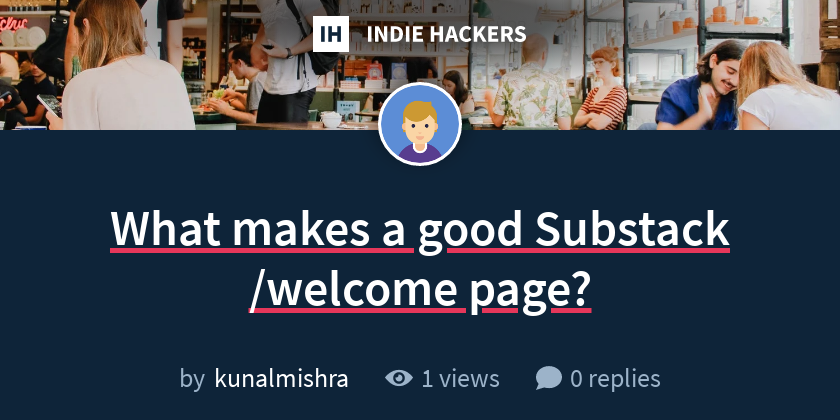 What makes a good Substack /welcome page? - Indie Hackers