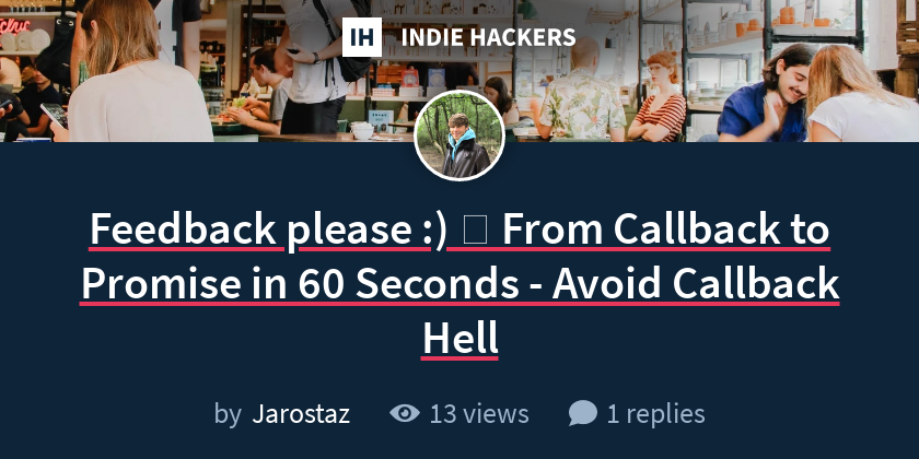 Feedback please :) 🔥 From Callback to Promise in 60 Seconds - Avoid Callback Hell - Indie Hackers