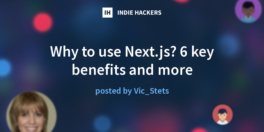 Why to use Next.js? 6 key benefits and more - Indie Hackers
