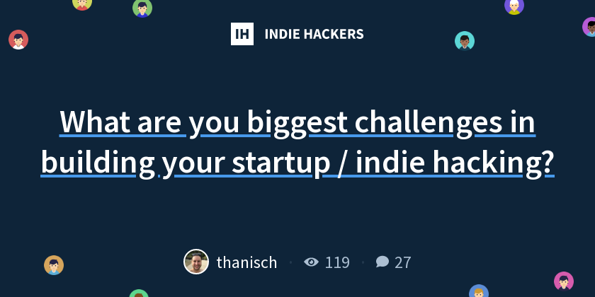 What are you biggest challenges in building your startup / indie ...