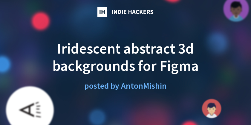 Iridescent abstract 3d backgrounds for Figma - Indie Hackers