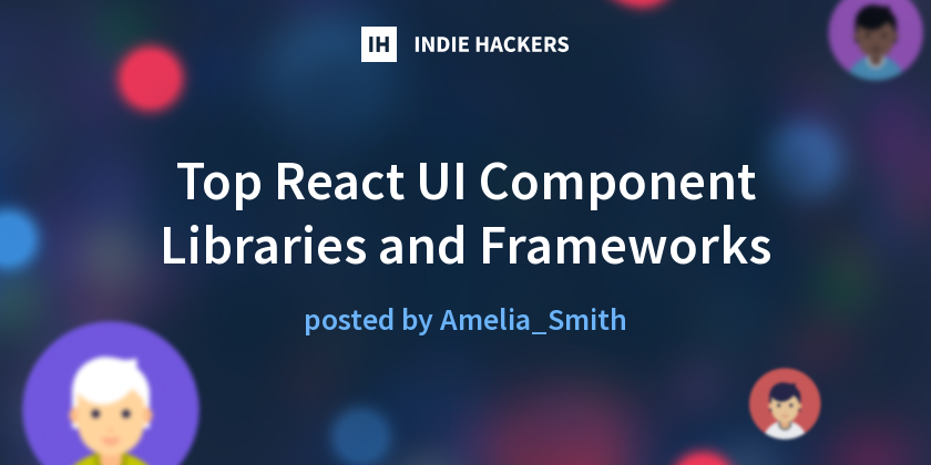 Top React Ui Component Libraries And Frameworks Indie Hackers 9988