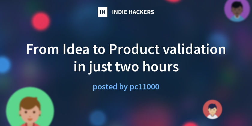 From Idea to Product validation in just two hours - Indie Hackers