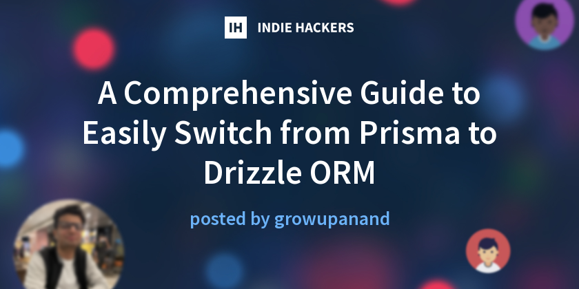 A Comprehensive Guide To Easily Switch From Prisma To Drizzle Orm Indie Hackers 