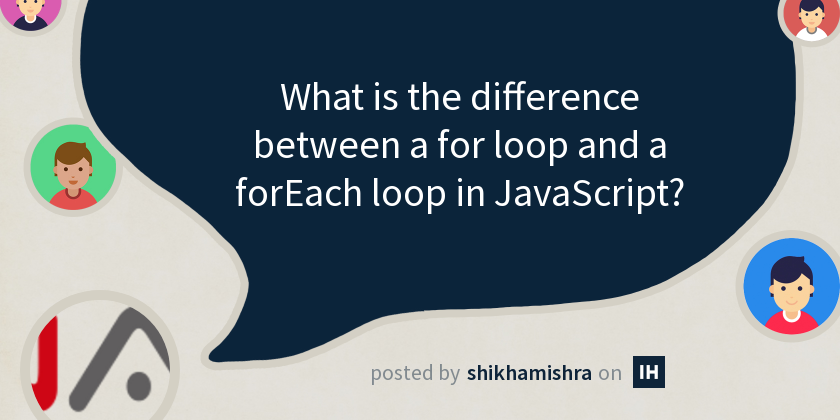 What is the difference between a for loop and a forEach loop in JavaScript? What is the difference between a for loop and a forEach loop in JavaScript?