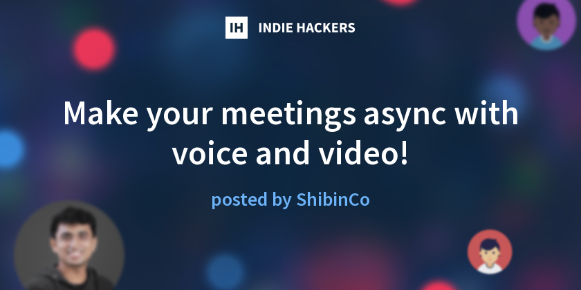 Make your meetings async with voice and video! - Indie Hackers