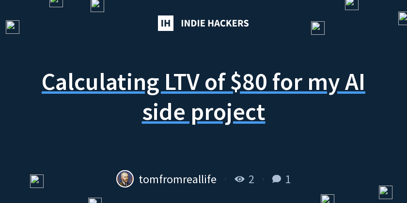Calculating LTV of $80 for my AI side project - Indie Hackers