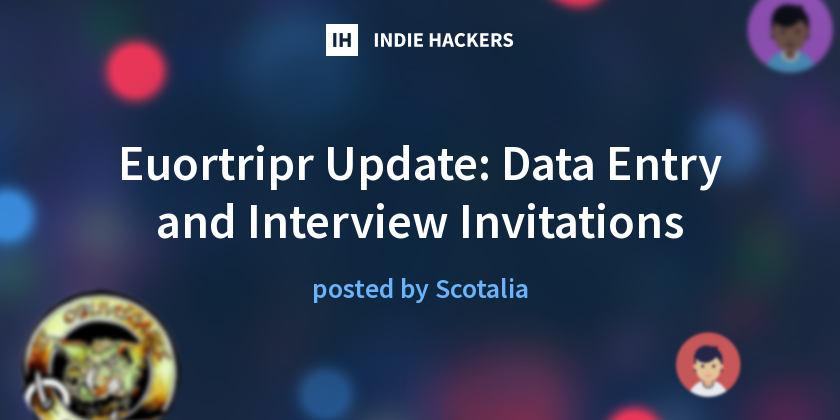 Euortripr Update: Data Entry and Interview Invitations - Indie Hackers