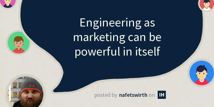 Engineering as marketing can be powerful in itself - Indie Hackers