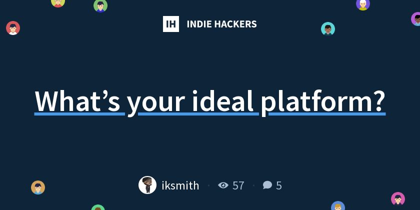 What’s your ideal platform? - Indie Hackers