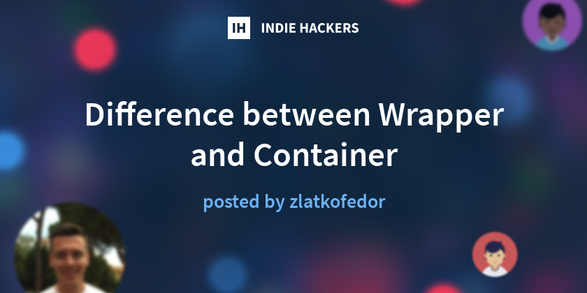 Difference Between Wrapper And Container Indie Hackers