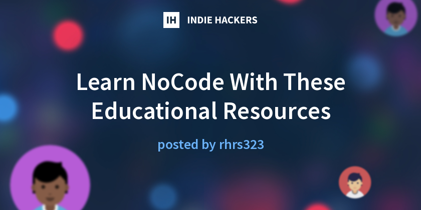Learn NoCode With These Educational Resources - Indie Hackers