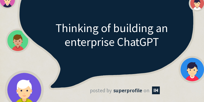 Thinking of building an enterprise ChatGPT - Indie Hackers