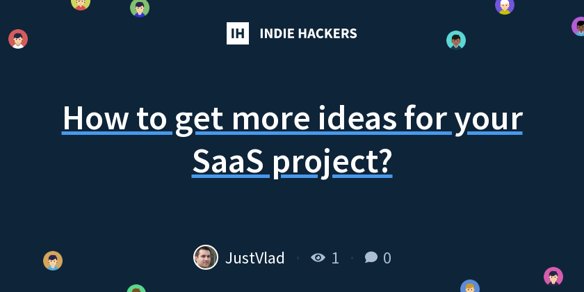 How to get more ideas for your SaaS project? - Indie Hackers