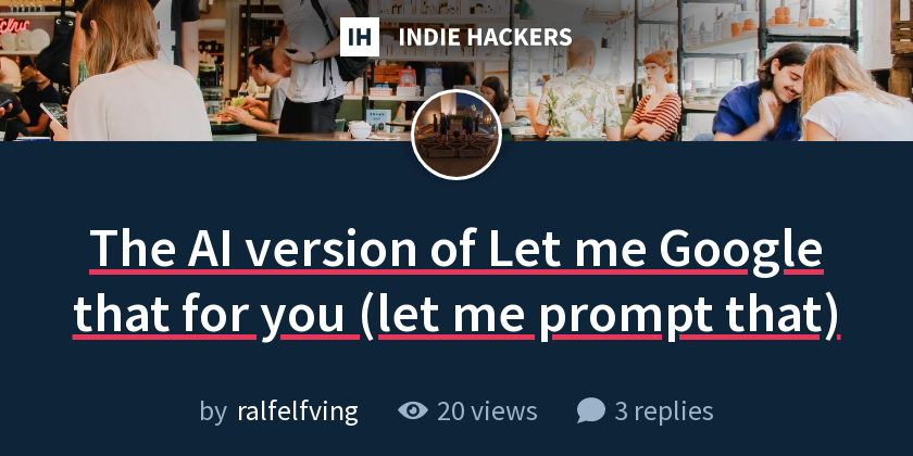 The AI version of Let me Google that for you (let me prompt that ...