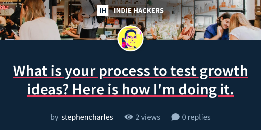 What is your process to test growth ideas? Here is how I'm doing it.