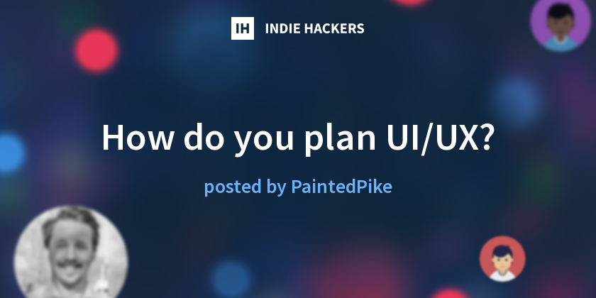 How do you plan UI/UX? - Indie Hackers