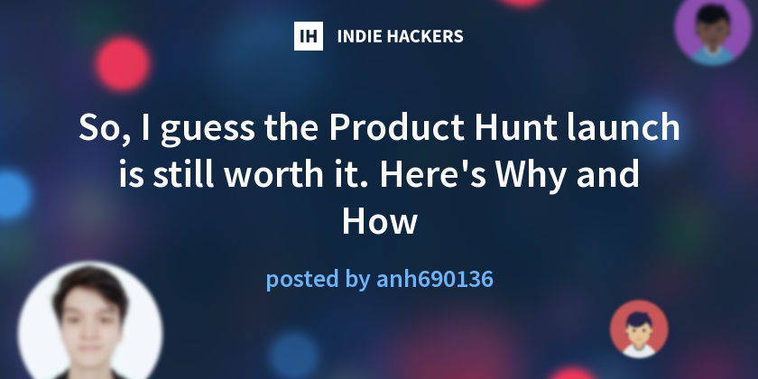 So, I guess the Product Hunt launch is still worth it. Here's Why and How - Indie Hackers
