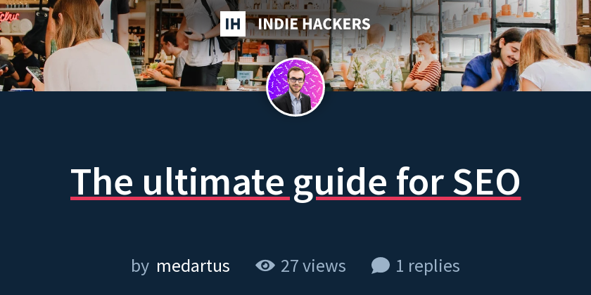 The ultimate guide for SEO - Indie Hackers
