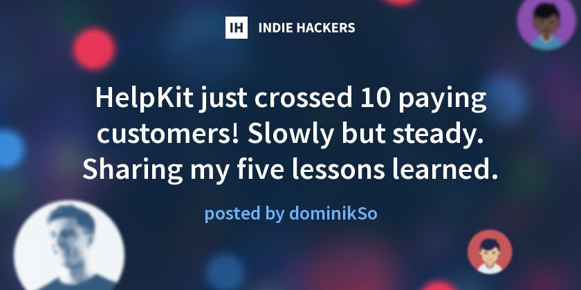 HelpKit just crossed 10 paying customers! Slowly but steady. Sharing my five lessons learned ...