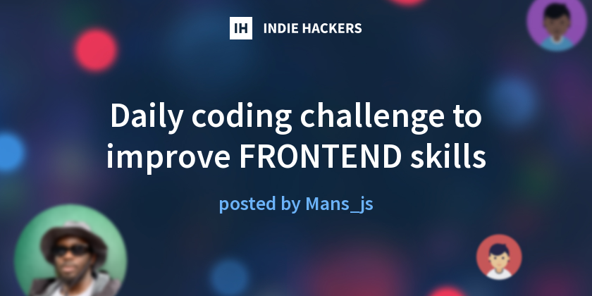 Daily Coding Challenge To Improve Frontend Skills Indie Hackers