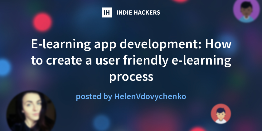 E-learning app development: How to create a user friendly e-learning process - Indie Hackers