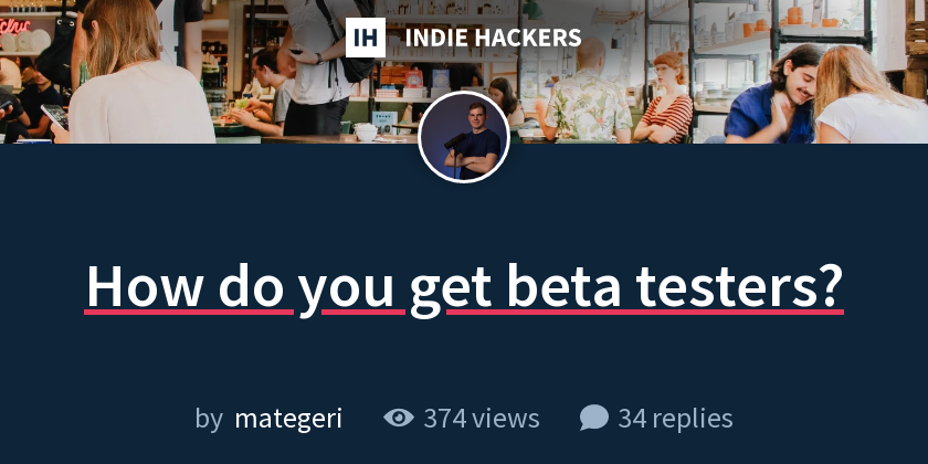 How do you get beta testers? - Indie Hackers